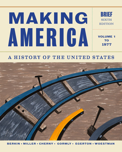Making America: A History of the United States, Volume 1: To 1877 ...